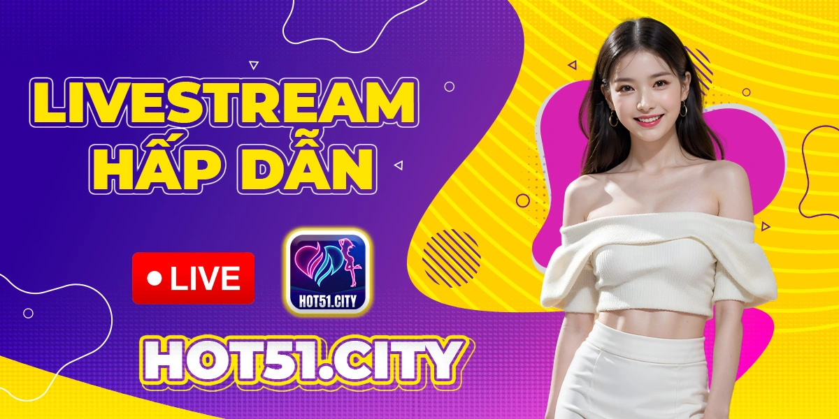 Hot51 - Sân Chơi Live Stream Ứng Dụng Nhất Tại Việt Nam